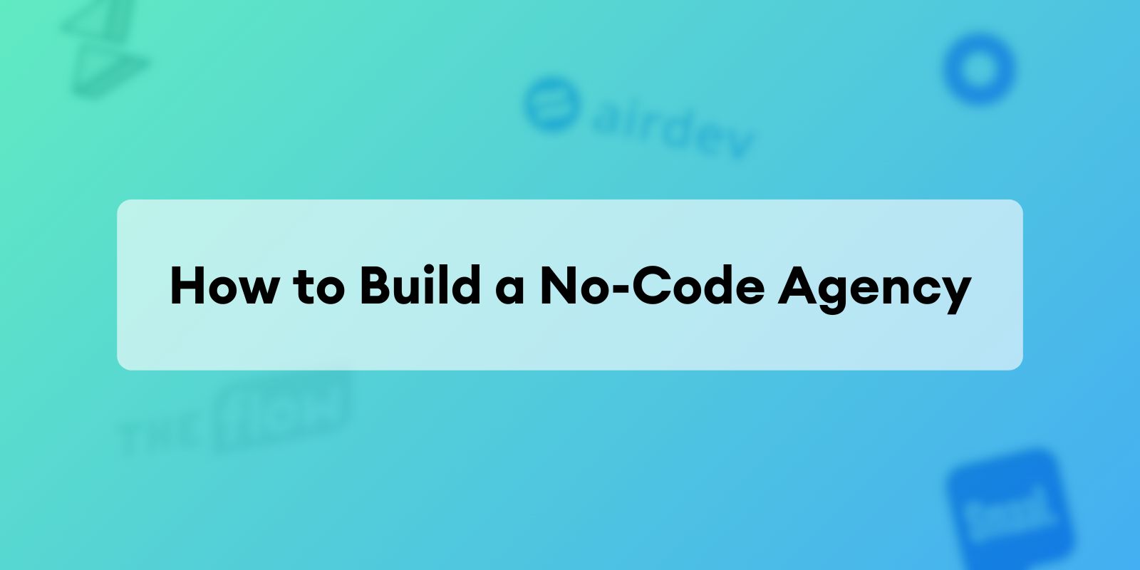 How to Build a No Code Agency from Scratch